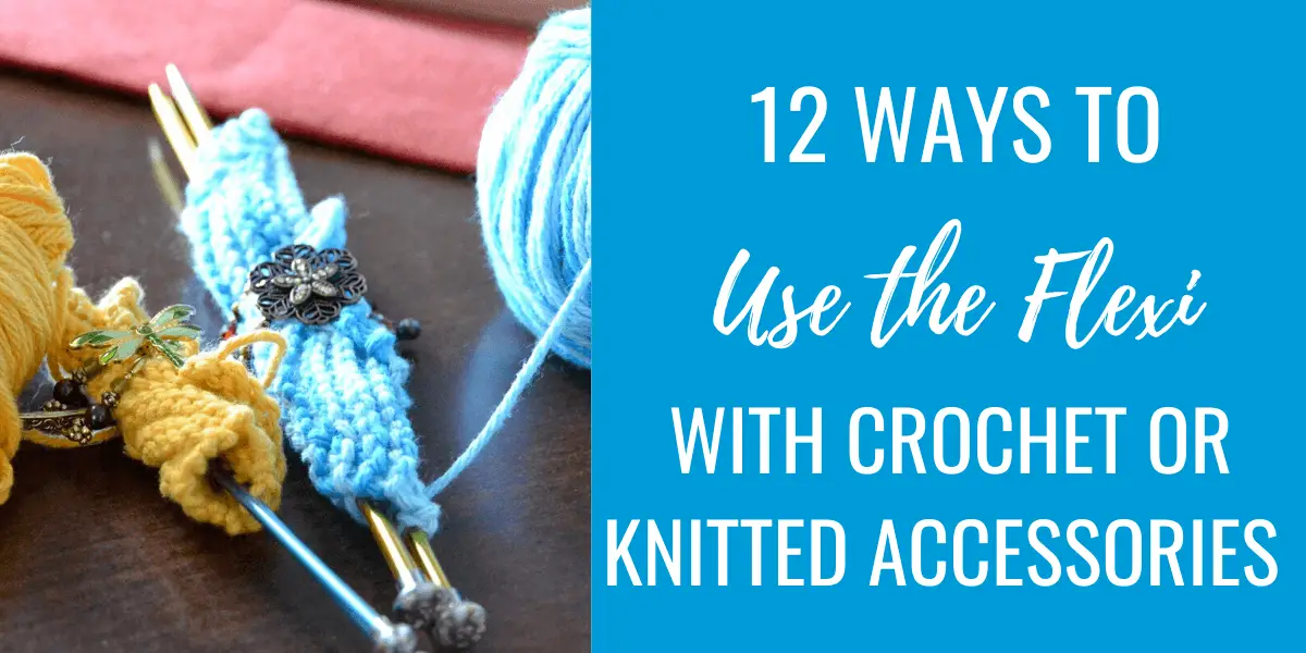 12 Ways To Use The Flexi With Crochet or Knitted Accessories ...